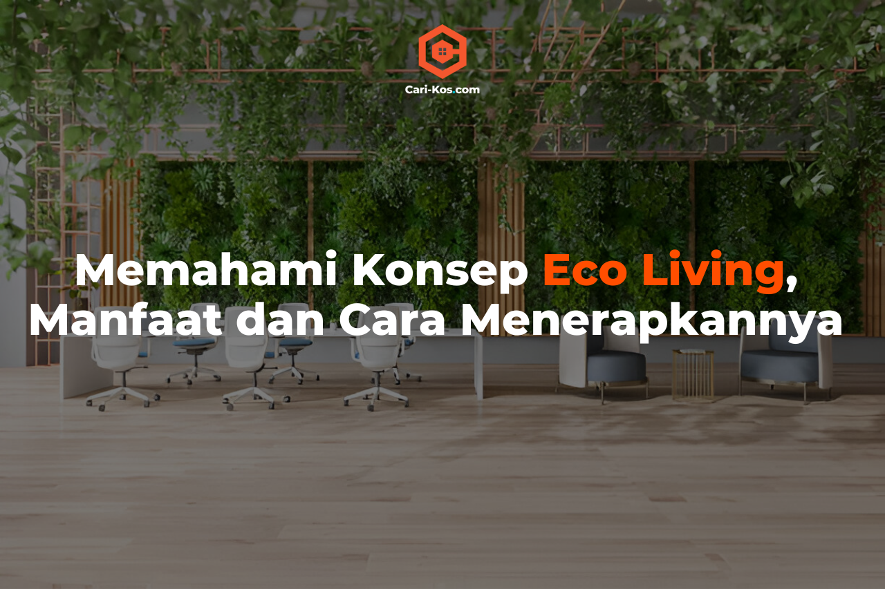 Memahami Konsep Eco Living, Manfaat dan Cara Menerapkannya - Blog Cari Kos Memahami Konsep Eco Living, Manfaat dan Cara Menerapkannya - Blog Cari Kos